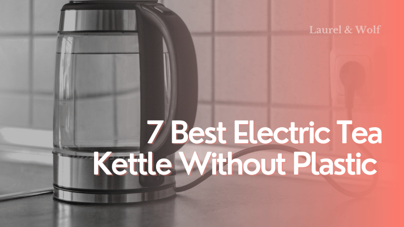 7 Best Electric Tea Kettle Without Plastic (2023 Updated)