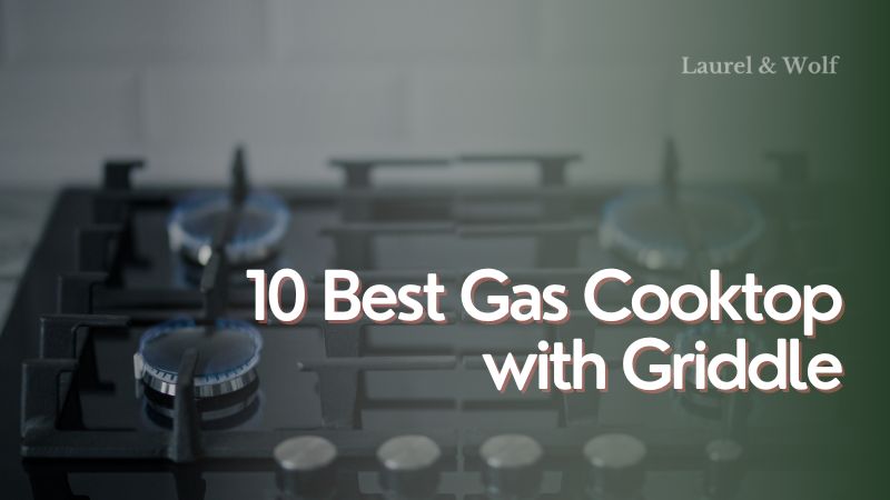 10 Best Gas Cooktop with Griddle: 2024 Reviews & Guide