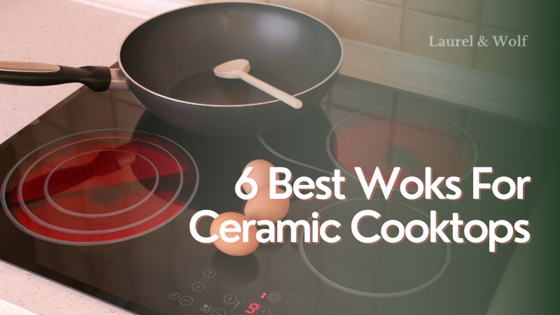 6 Best Woks For Ceramic Cooktops (2024 Updated)