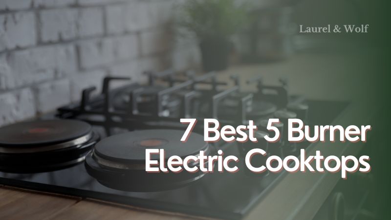 7 Best 5 Burner Electric Cooktops 2024: Reviews & Top Picks
