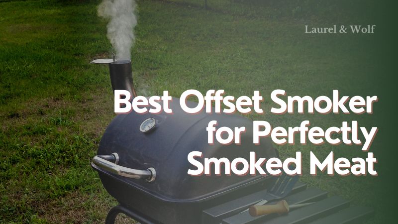 Best Offset Smoker for Perfectly Smoked Meat