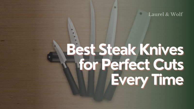 11 Best Steak Knives for Perfect Cuts Every Time